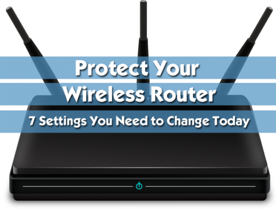 Protect Your Wireless Router: 7 Settings You Need to Change Today